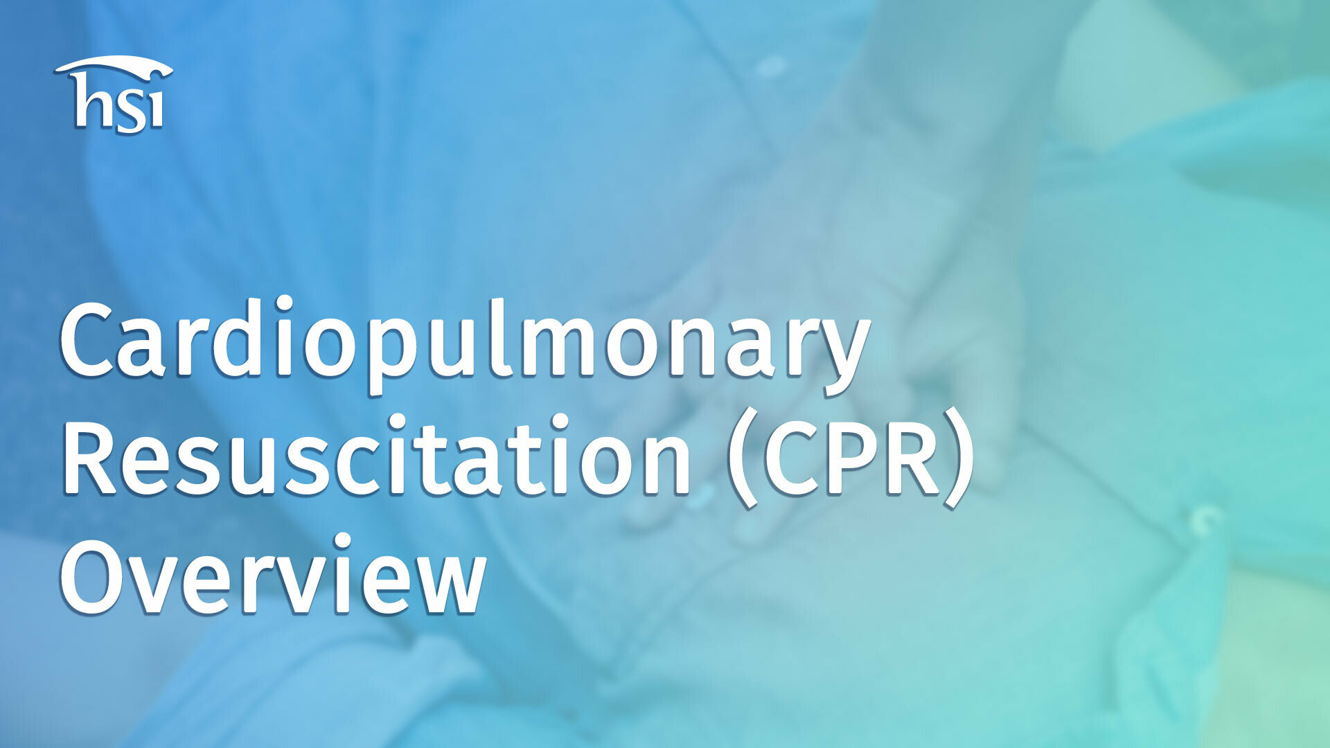 Cardiopulmonary Resuscitation (CPR) Overview - HSI